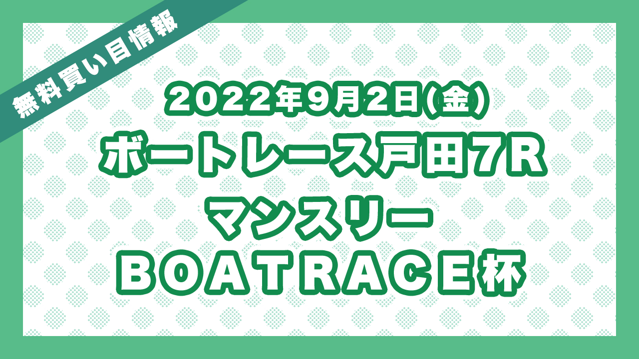 ボートレース戸田7R 「マンスリーBOATRACE杯」無料買い目予想（2022年9月2日）