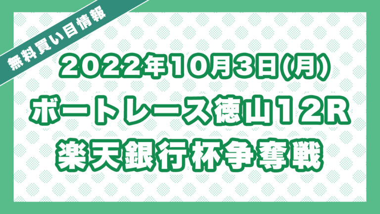 ボートレース徳山12R「楽天銀行杯争奪戦」無料買い目予想（2022年10月3日）