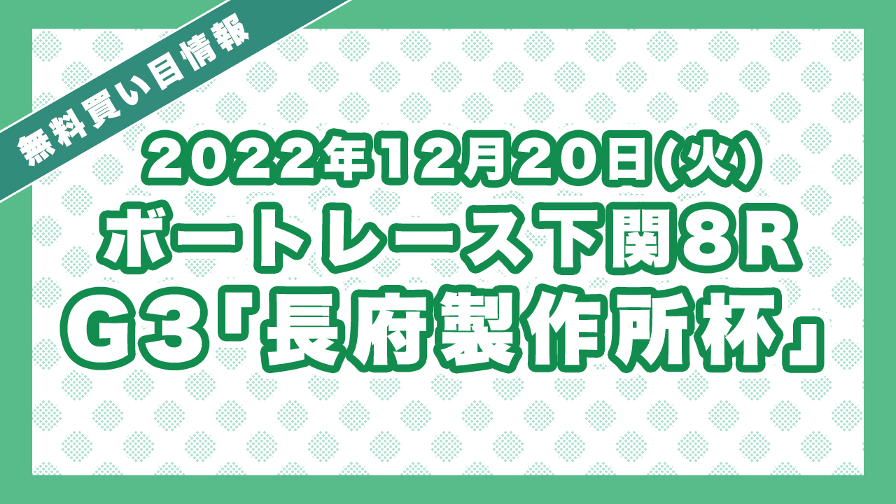 ボートレース下関8R G3「長府製作所杯」無料買い目予想（2022年12月20日）